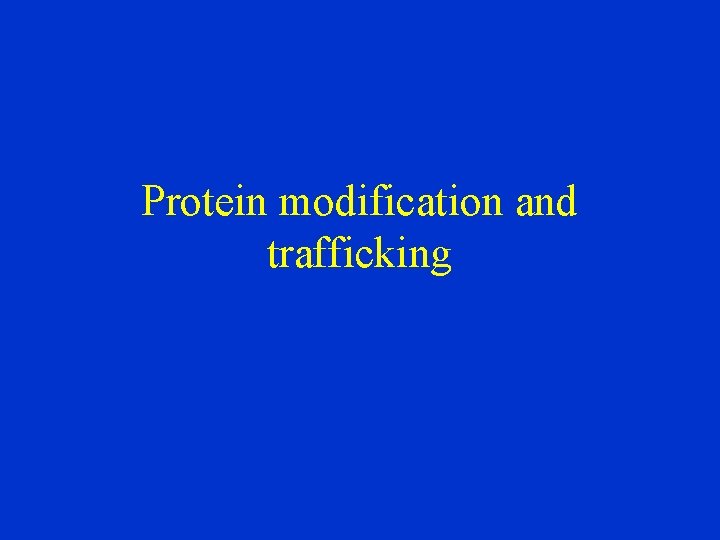 Protein modification and trafficking There are two types