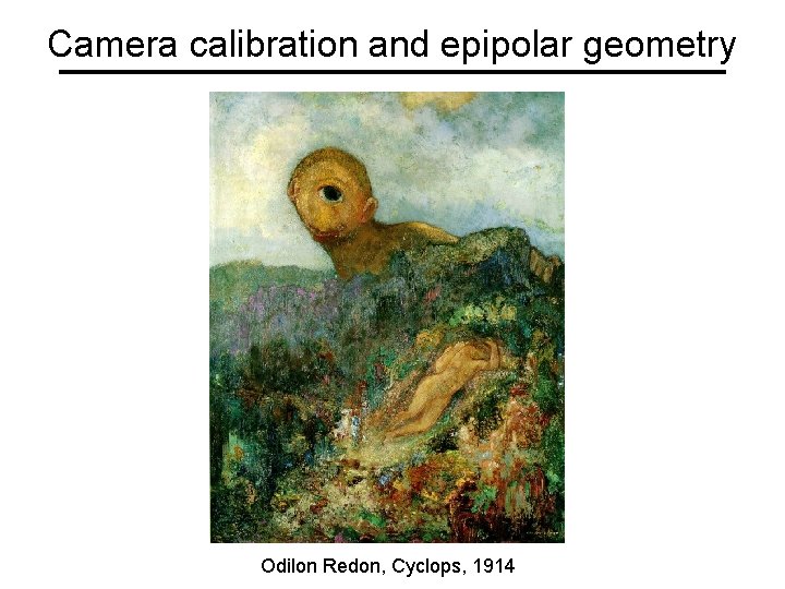 Camera calibration and epipolar geometry Odilon Redon Cyclops