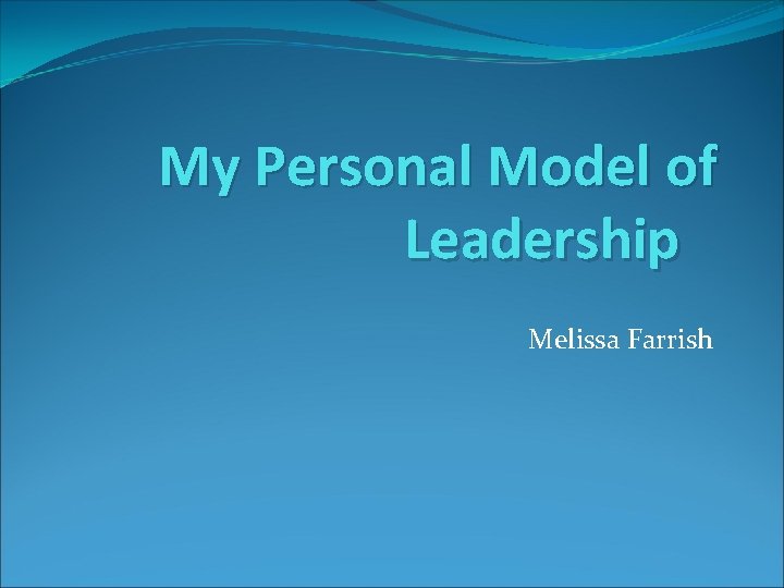 My Personal Model of Leadership Melissa Farrish Theoretical