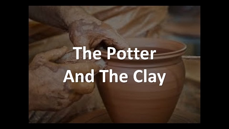 The Potter And The Clay Jeremiah 18 1
