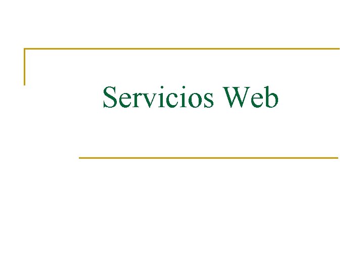 Servicios Web Un Web Service es un componente