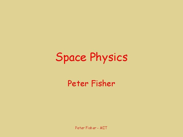 Space Physics Peter Fisher MIT Working in space