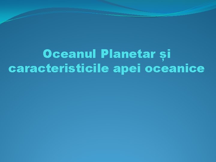 Oceanul Planetar i caracteristicile apei oceanice Structura Oceanului