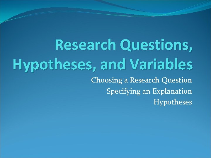 Research Questions Hypotheses and Variables Choosing a Research