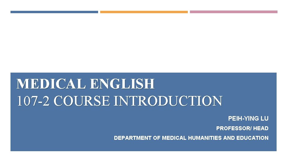 MEDICAL ENGLISH 107 2 COURSE INTRODUCTION PEIHYING LU