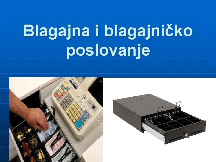 Blagajna i blagajniko poslovanje Pojam blagajne i blagajnikog