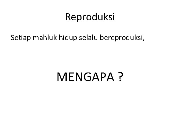 SISTEM REPRODUKSI PADA MANUSIA Reproduksi Setiap mahluk hidup