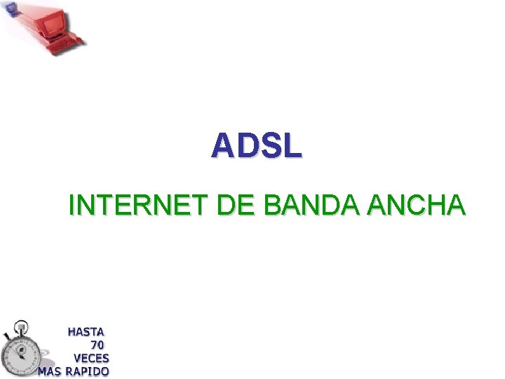 ADSL INTERNET DE BANDA ANCHA Qu es ADSL
