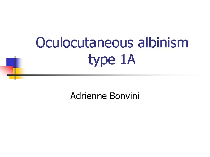 Oculocutaneous albinism type 1 A Adrienne Bonvini What