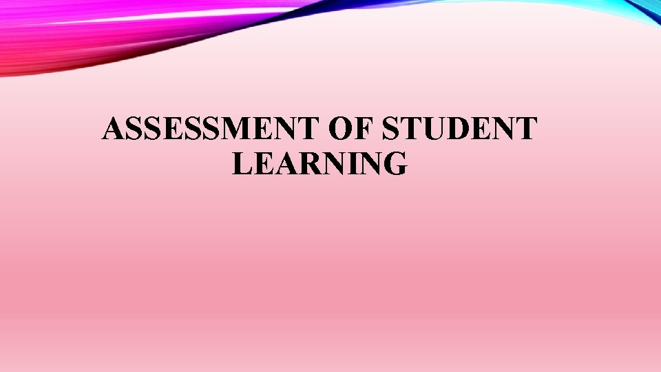 ASSESSMENT OF STUDENT LEARNING Why do we need