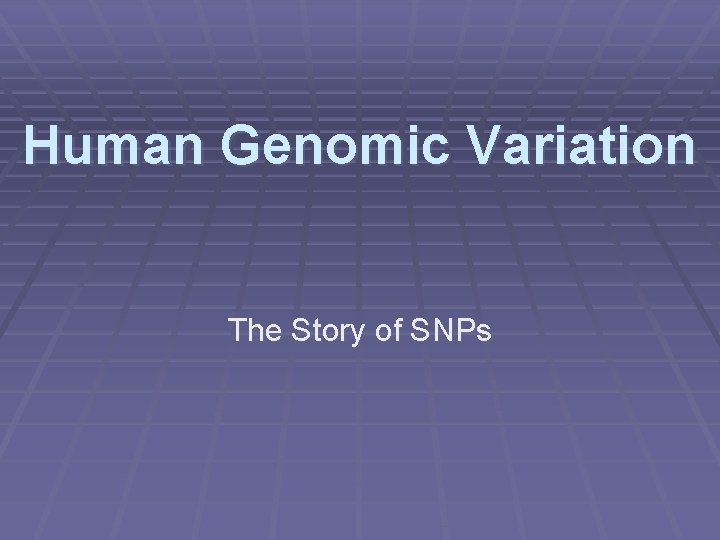 Human Genomic Variation The Story of SNPs Single