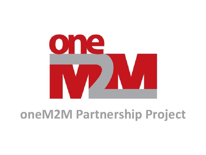 one M 2 M Partnership Project Contents Introduction