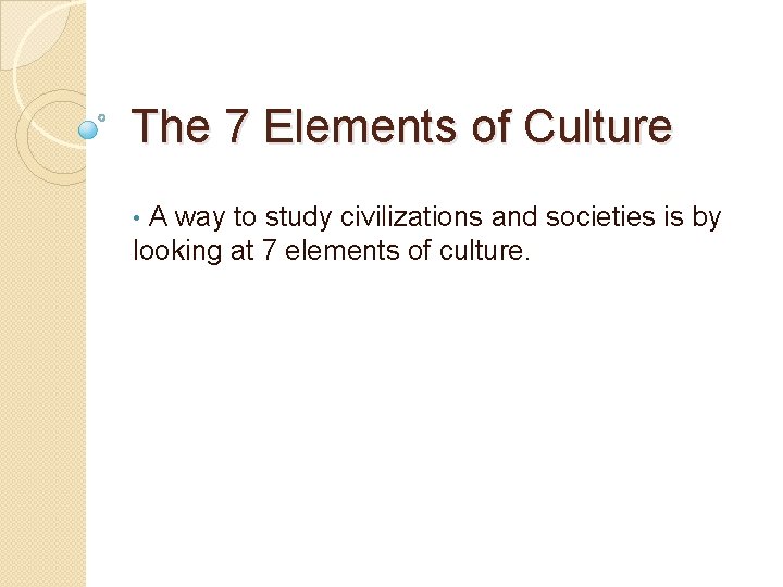 The 7 Elements of Culture A way to