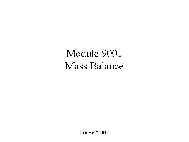 Module 9001 Mass Balance Paul Ashall 2008 The