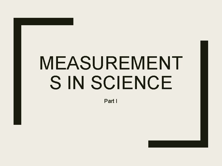 MEASUREMENT S IN SCIENCE Part I What Were