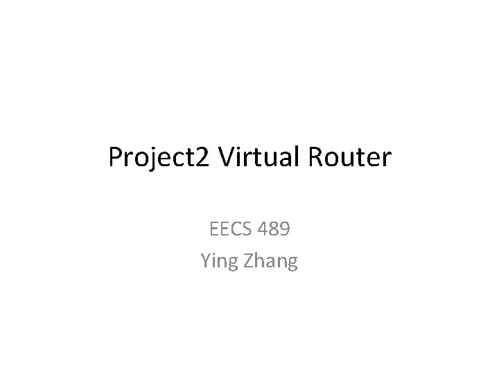 Project 2 Virtual Router EECS 489 Ying Zhang