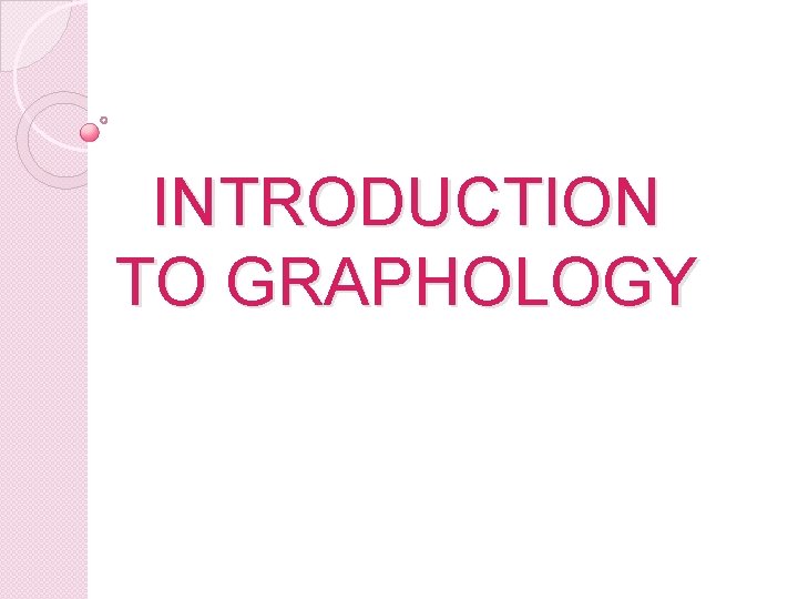 INTRODUCTION TO GRAPHOLOGY Etymology Grapho to write Logos