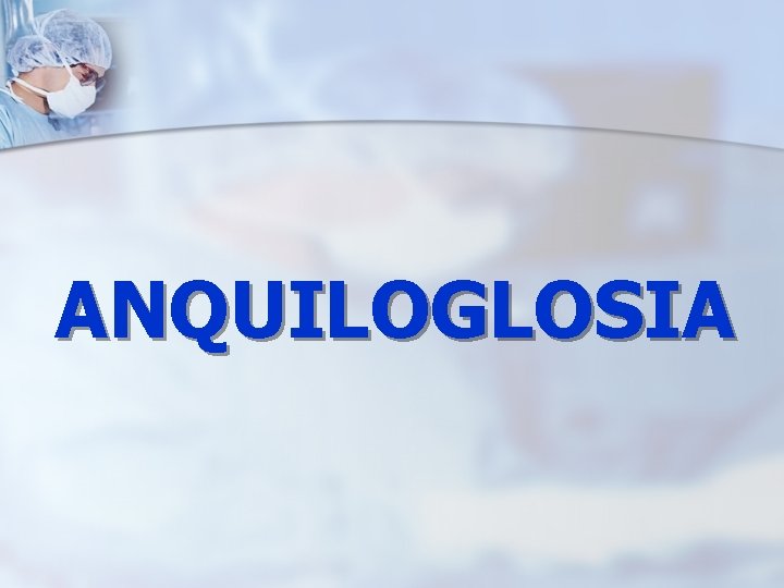 ANQUILOGLOSIA ANQUIGLOSIA DEFINICION Frenillo lingual es anormalmente corto