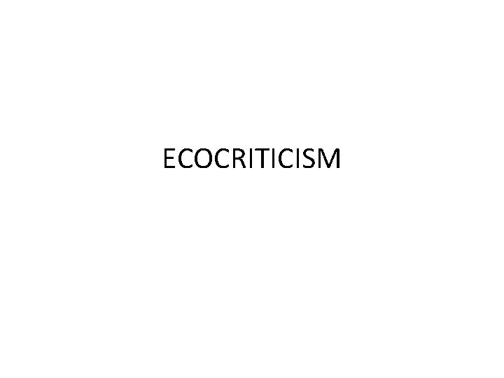 ECOCRITICISM Ecocriticism is a name that implies ecological