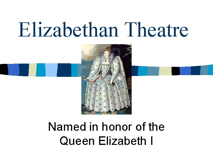Elizabethan Theatre Named in honor of the Queen