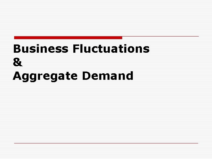 Business Fluctuations Aggregate Demand A BUSINESS FLUCTUATION Intro