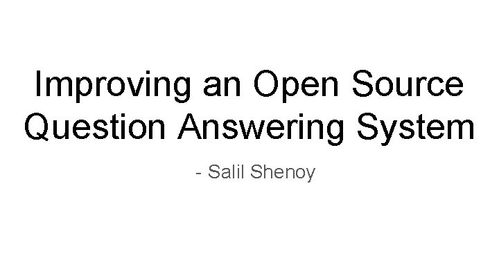 Improving an Open Source Question Answering System Salil