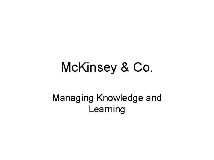 Mc Kinsey Co Managing Knowledge and Learning Mckinsey