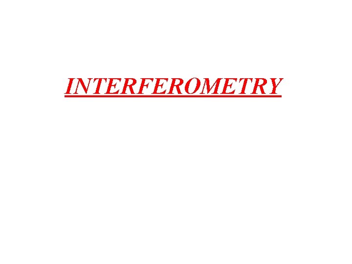 INTERFEROMETRY Principle of Interference If two rays of