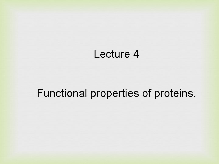 Lecture 4 Functional properties of proteins The properties