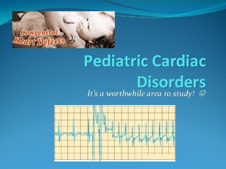 Pediatric Cardiac Disorders Its a worthwhile area to