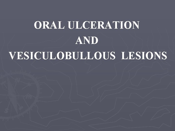 ORAL ULCERATION AND VESICULOBULLOUS LESIONS Ulcer Is a