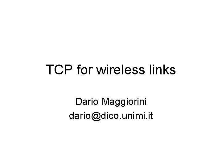 TCP for wireless links Dario Maggiorini dariodico unimi