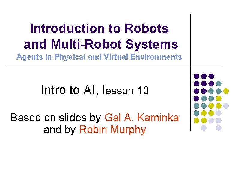 Introduction to Robots and MultiRobot Systems Agents in
