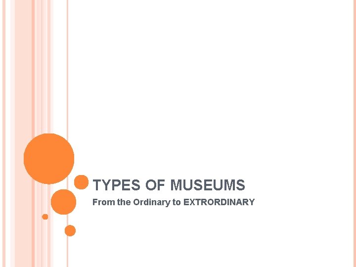 TYPES OF MUSEUMS From the Ordinary to EXTRORDINARY