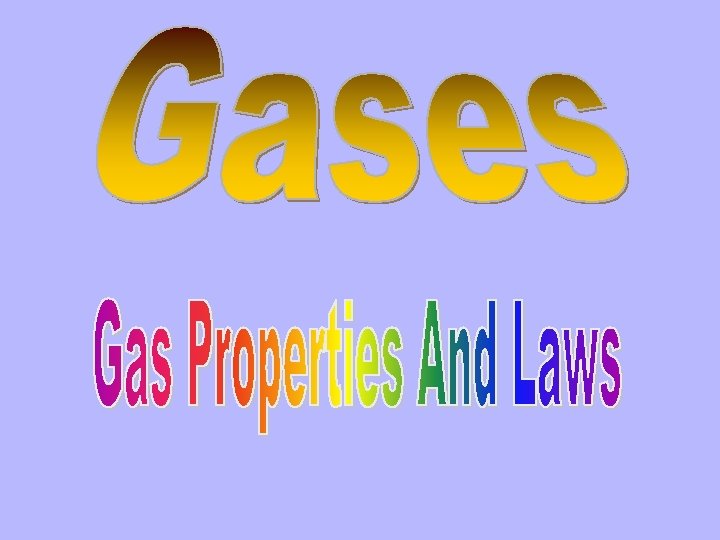 Gas Properties and Laws Explains why gases act
