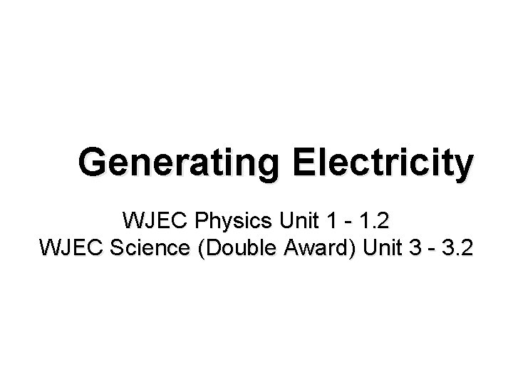 Generating Electricity WJEC Physics Unit 1 1 2