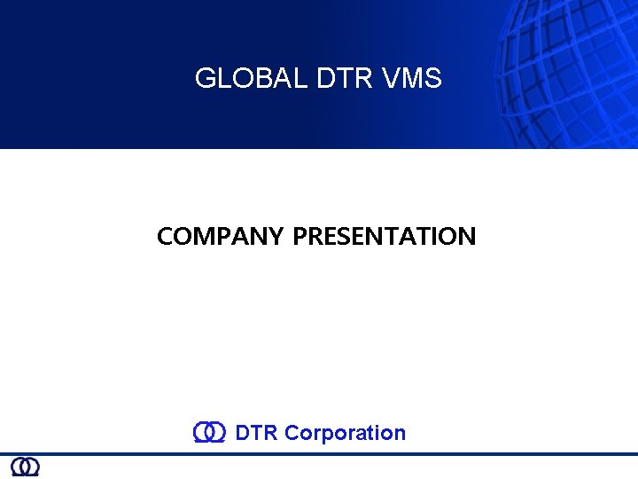 GLOBAL DTR VMS COMPANY PRESENTATION DTR Corporation Who