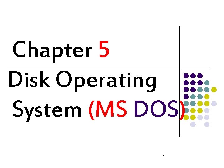 Chapter 5 Disk Operating System MS DOS 1