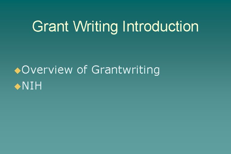 Grant Writing Introduction u Overview u NIH of