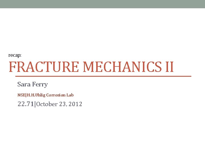 recap FRACTURE MECHANICS II Sara Ferry NSEH H
