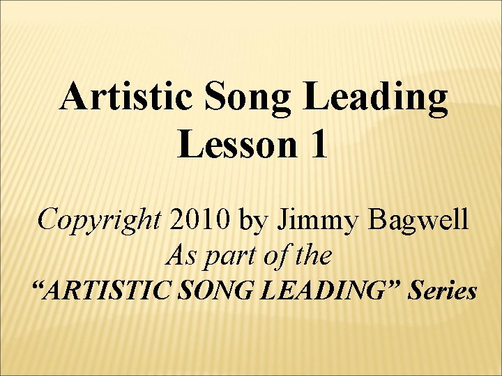 Artistic Song Leading Lesson 1 Copyright 2010 by