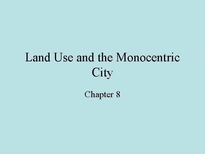 Land Use and the Monocentric City Chapter 8