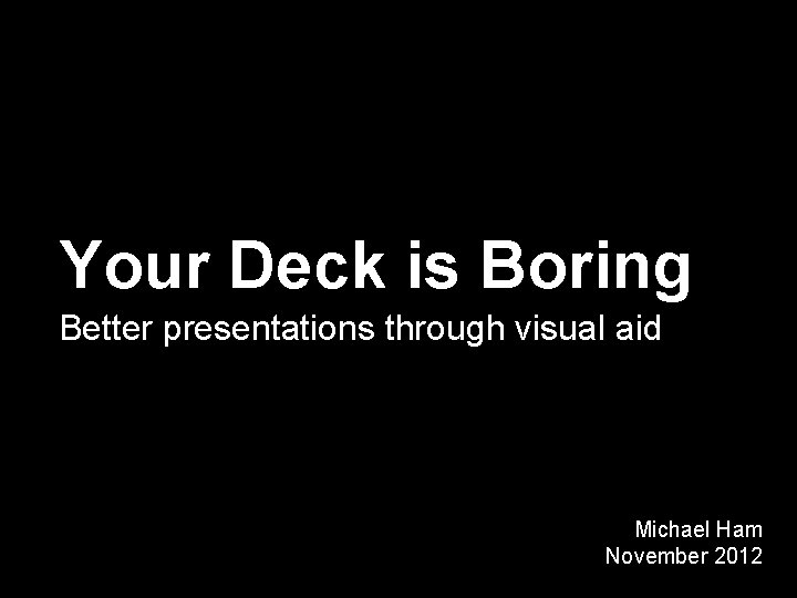 Your Deck is Boring Better presentations through visual
