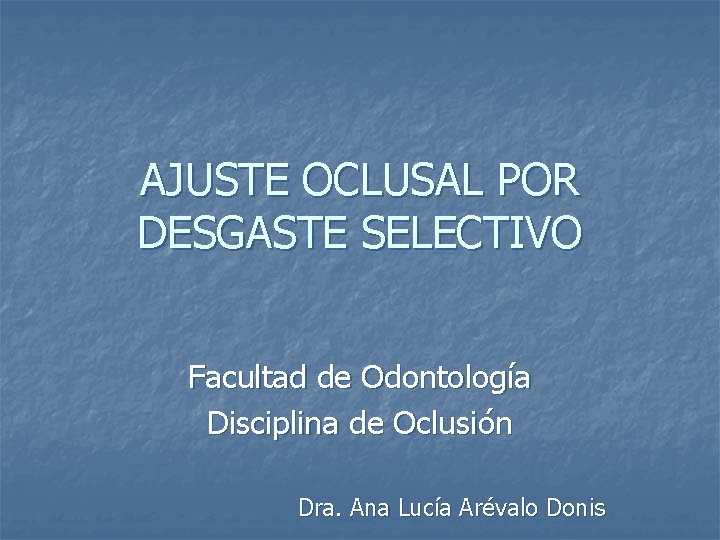 AJUSTE OCLUSAL POR DESGASTE SELECTIVO Facultad de Odontologa