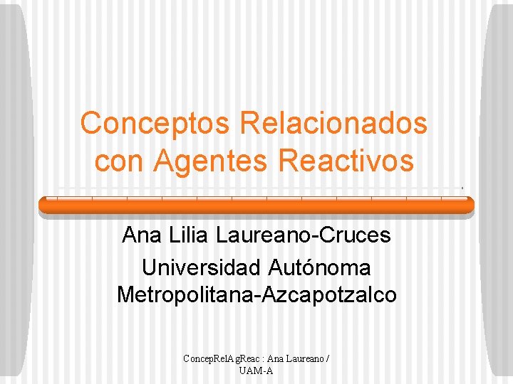 Conceptos Relacionados con Agentes Reactivos Ana Lilia LaureanoCruces