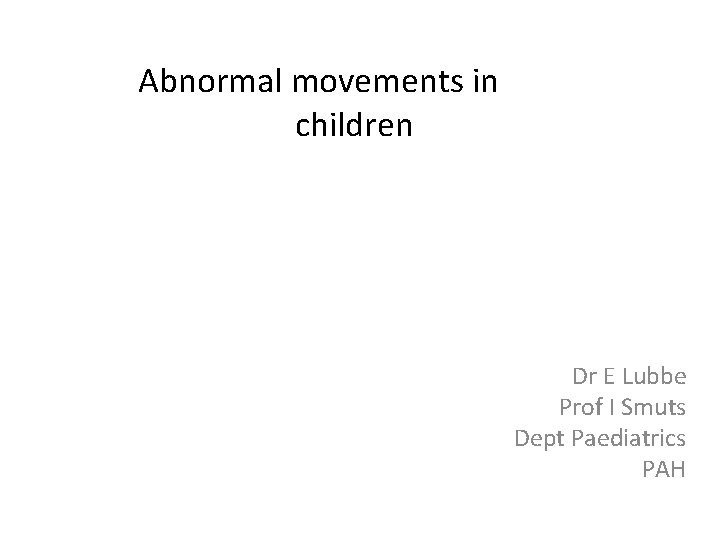 Abnormal movements in children Dr E Lubbe Prof