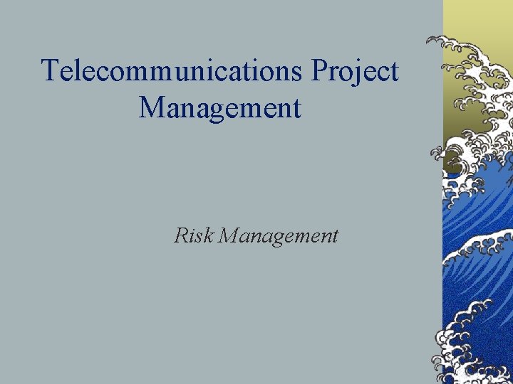 Telecommunications Project Management Risk Management What is risk