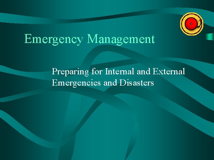 Emergency Management Preparing for Internal and External Emergencies