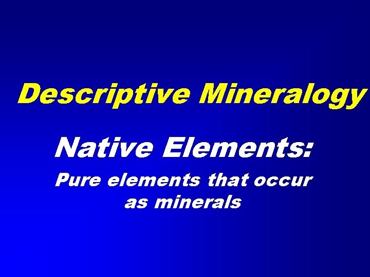 Descriptive Mineralogy Native Elements Pure elements that occur
