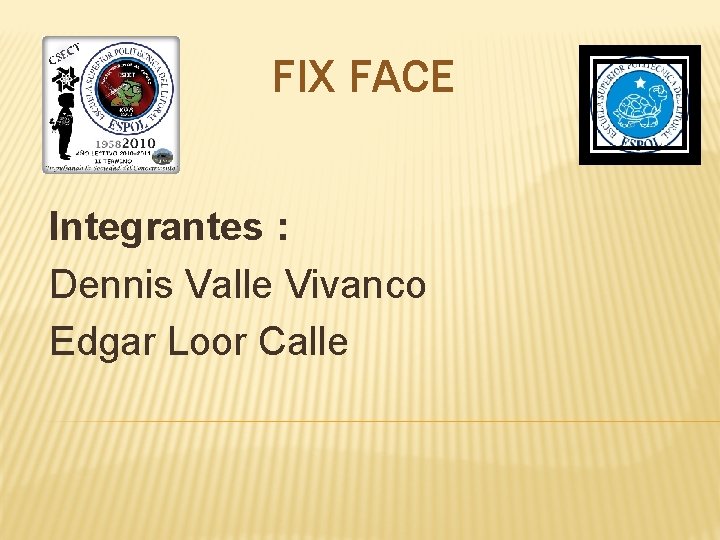 FIX FACE Integrantes Dennis Valle Vivanco Edgar Loor